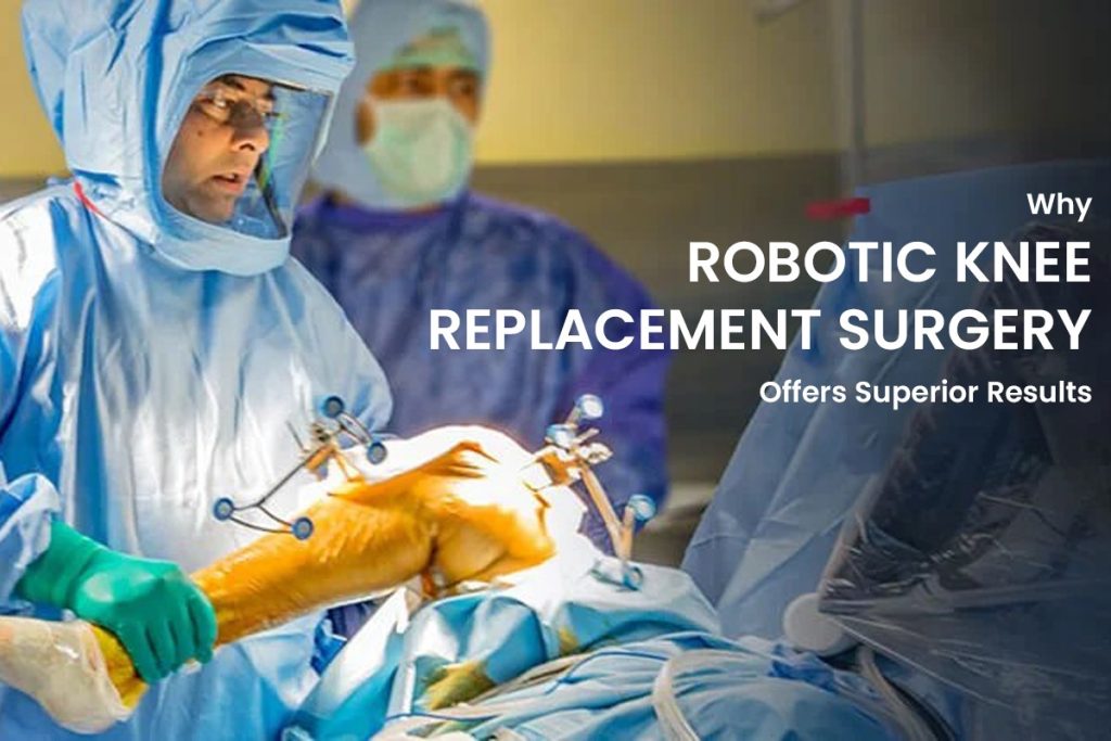 Why Robotic Knee Replacement Surgery Offers Superior Results - Blog ...